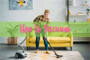 How to Vacuum Like a Pro (In 6 Easy Steps) - Household Advice
