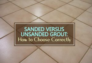 Sanded Versus Unsanded Grout: How to Choose Correctly - Household Advice
